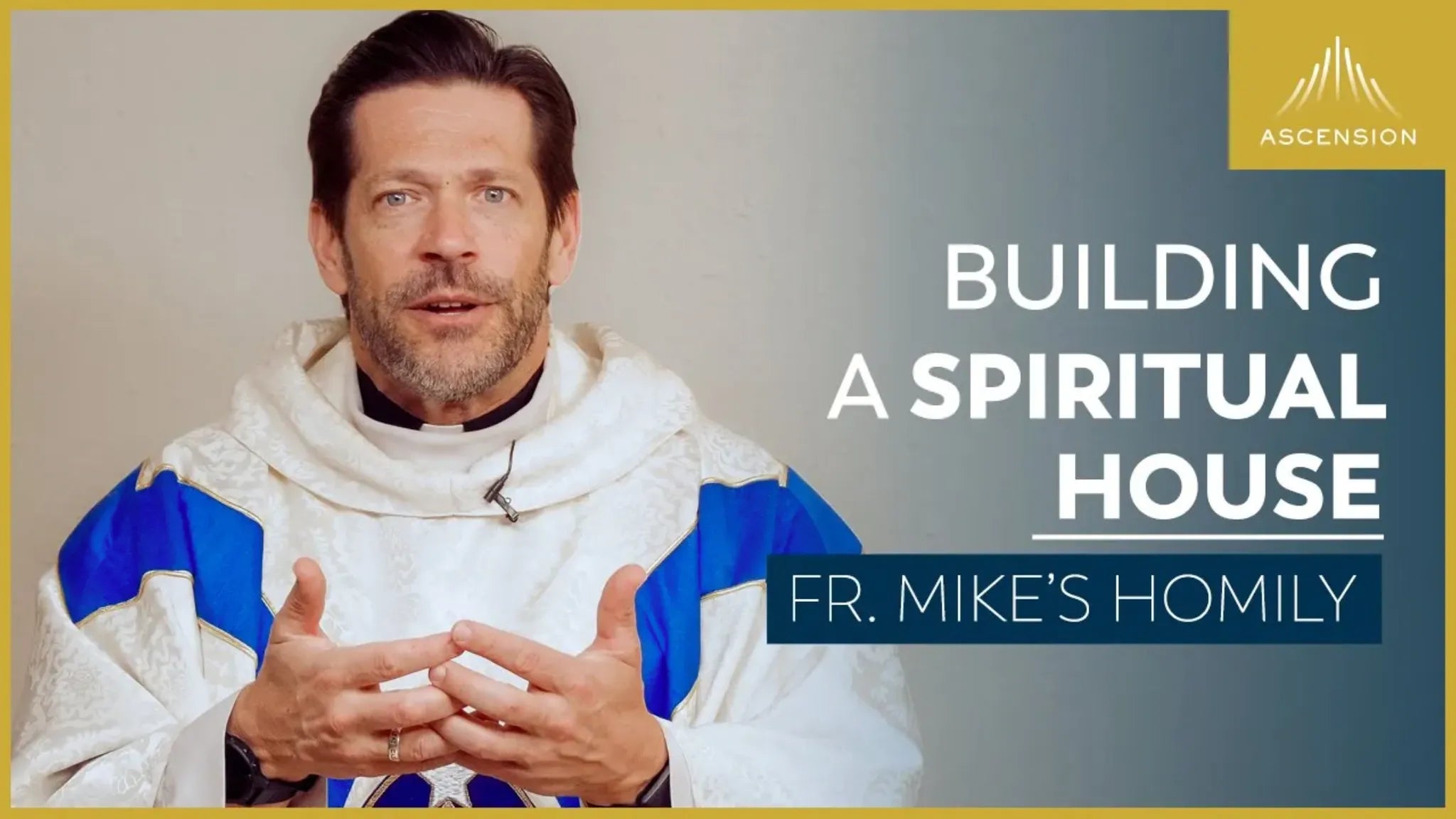 Spiritual Houses | Fifth Sunday of Easter (Fr. Mike's Homily) – Ascension